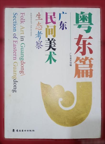 广东民间美术生态考察.粤东篇.Section of eastern Guangdong_广东美术馆 编；主编王璜生_孔夫子旧书网